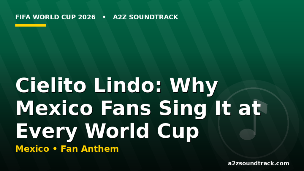 Cielito Lindo: Why Mexico Fans Sing It at Every World Cup - A2Z Soundtrack